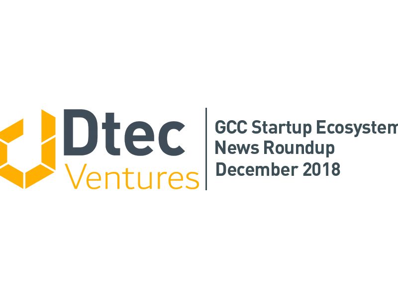 GCC Ecosystem News Roundup by Dtec Ventures | December 2018 | Dtec